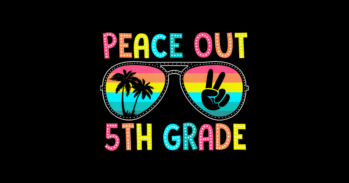 Peace Out 5Th Grade Graduation Last Day Of School - Peace Out 5th Grade ...