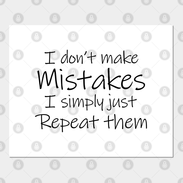 I Don't Make Mistakes - I Dont Make Mistakes - Posters and Art Prints ...