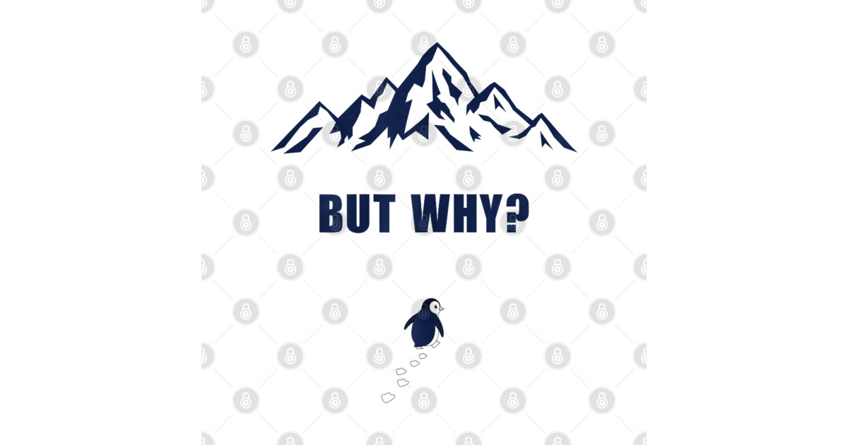 But Why Penguin Mountain Explorer - Penguin Humor - T-Shirt | TeePublic