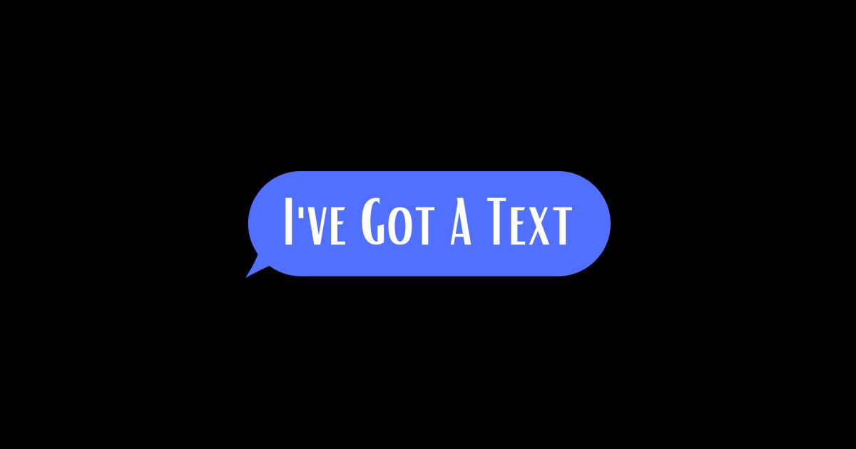 I"ve Got A Text - Text - Sticker | TeePublic