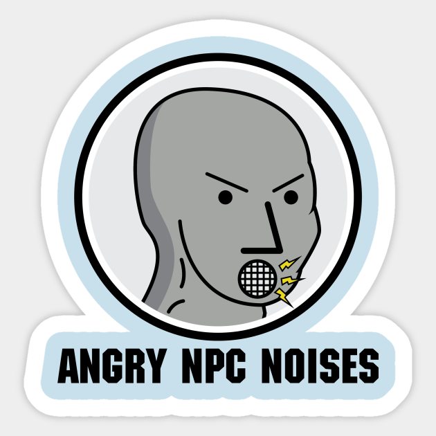Angry NPC Noises Meme Shirt - Meme - Sticker | TeePublic
