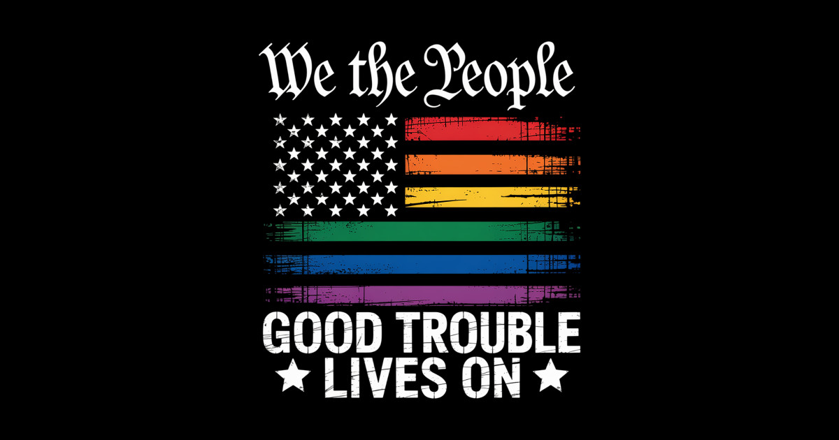 Good Necessary Trouble Lives On Rainbow Usa Flag - Good Trouble ...