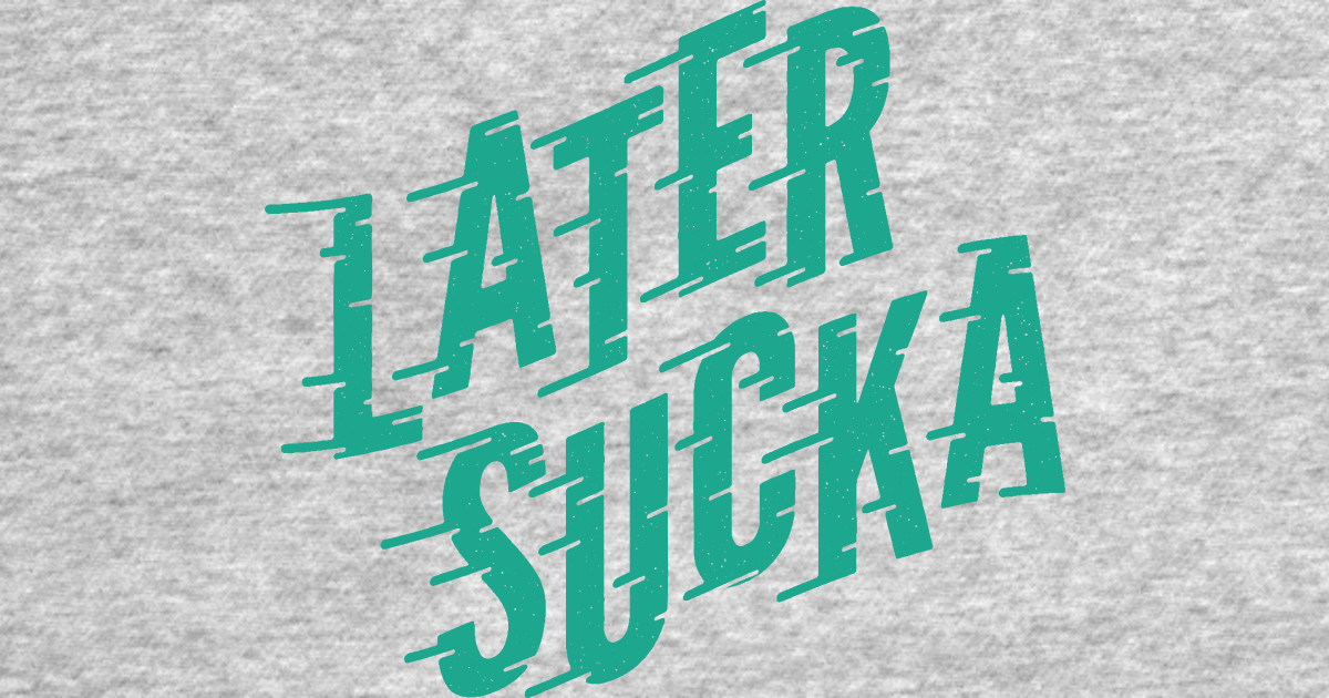Later Sucka - Sucker For You - Hoodie | TeePublic