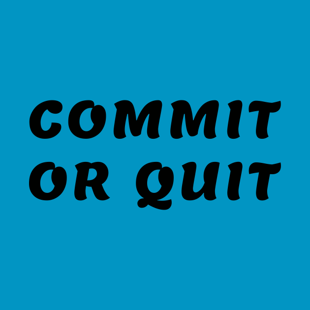 Commit or quit - Commitment - T-Shirt | TeePublic