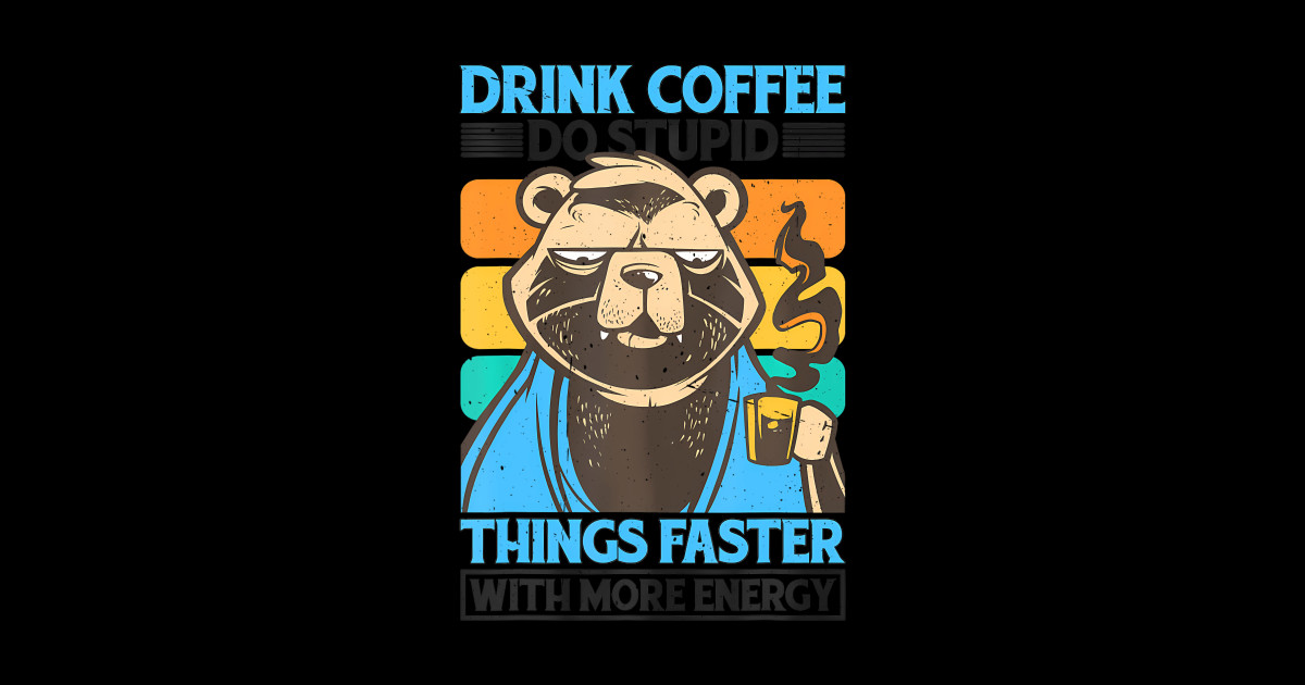 Drink Coffee, Do Stupid Things Faster With More Energy - Drink Coffee ...