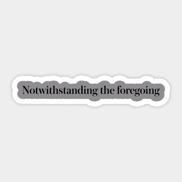 notwithstanding the foregoing - Gift Idea - Sticker | TeePublic