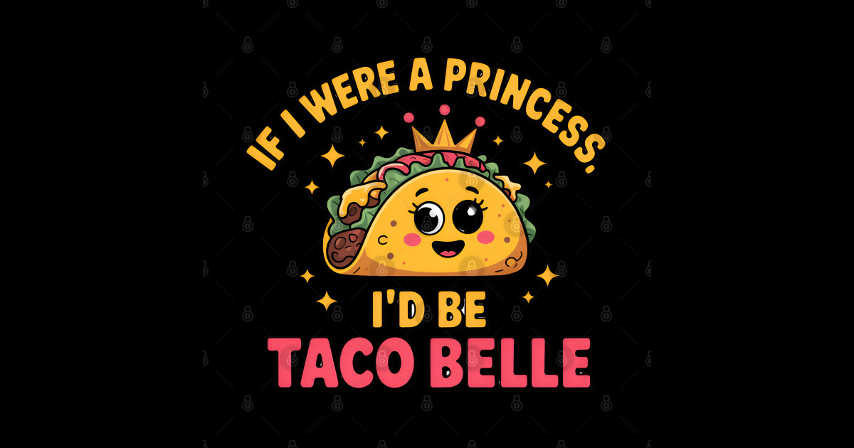If I Were A Princess I'D Be Taco Belle - Taco Belle - Sticker | TeePublic