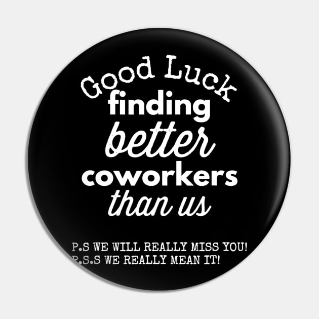Good Luck Finding Better Coworkers Than Us! ! P.S. It is Not Going ...