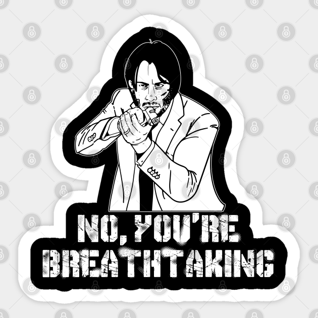 John Wick You're Breathtaking - Keanu Reeves Meme - Sticker | TeePublic