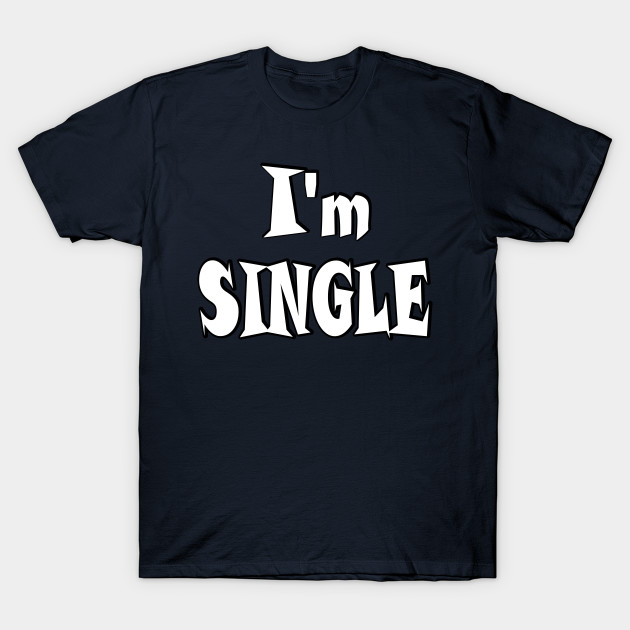 I'm single - Statement - T-Shirt | TeePublic