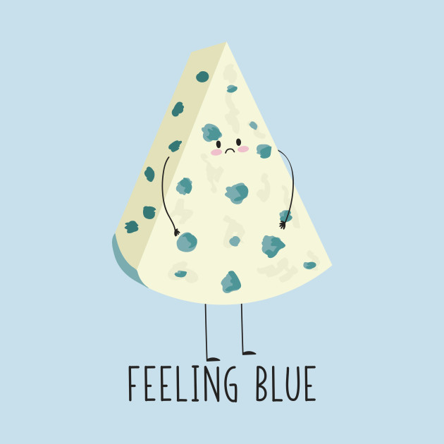 Feeling Blue Sad Funny Blue Cheese Design - Cheese - T-Shirt | TeePublic