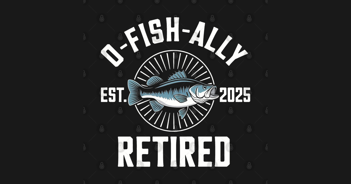 O-Fish-Ally Retired 2025 for fisherman fishing retirement - Retired ...