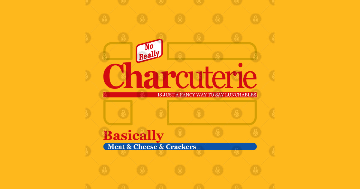 Charcuterie is just a fancy way to say lunchables - Foodie - T-Shirt ...