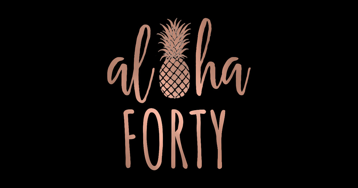 Aloha 40 Forty Happy Birthday 40Th Gift For Her - Aloha 40 Forty Happy ...