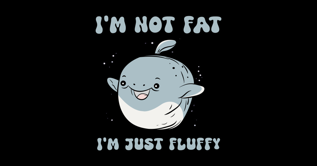 I'm not Fat I'm Just Fluffy - I Am Not Fat - Sticker | TeePublic