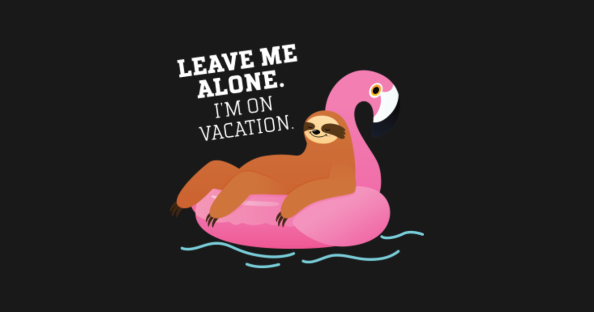 Leave Me Alone, I'm On Vacation - Sloth - Sticker | TeePublic