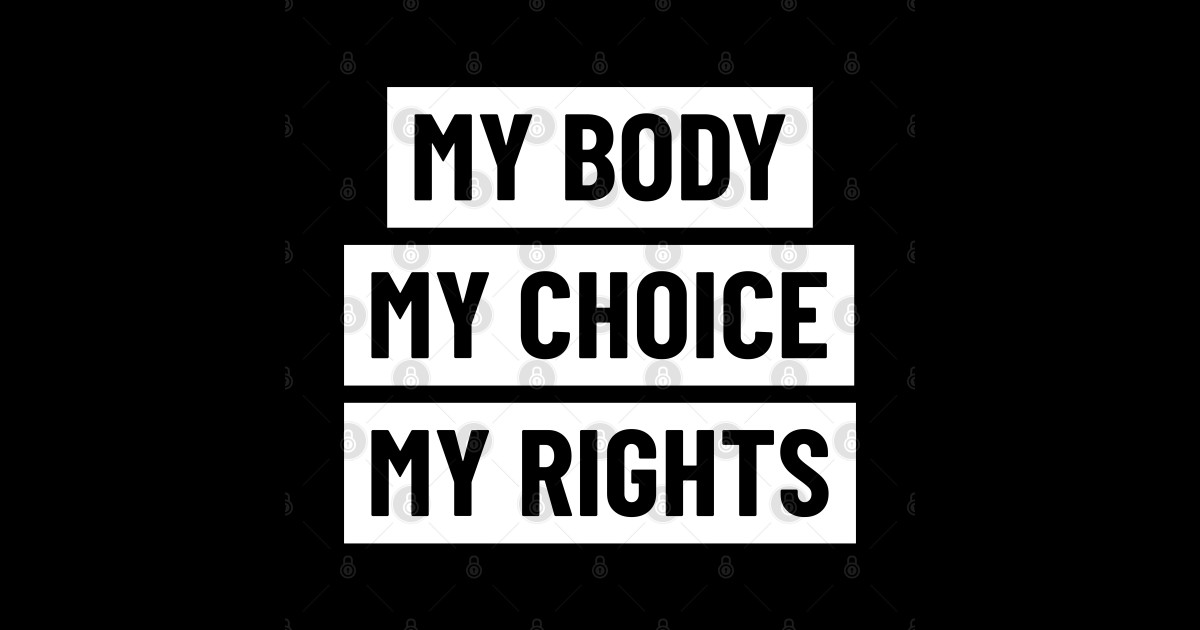 My body, my choice, my rights. - My Body My Choice - Posters and Art ...