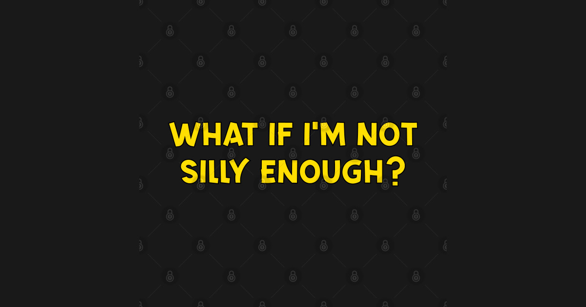 what if i'm not silly enough? - Silly Goose - T-Shirt | TeePublic