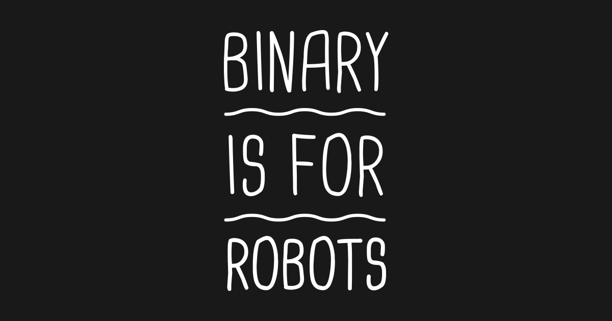 Binary is For Robots | Gender Pronouns - Non Binary - T-Shirt | TeePublic