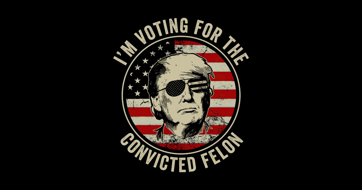 I'm Voting For The Convicted Felon Trump - Trump 2024 - Sticker | TeePublic