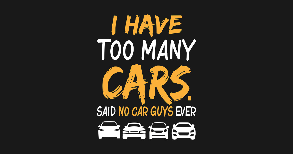 Funny Car Guy I Have Too Many Cars Said No Car Guy Gift - Car Guy I ...