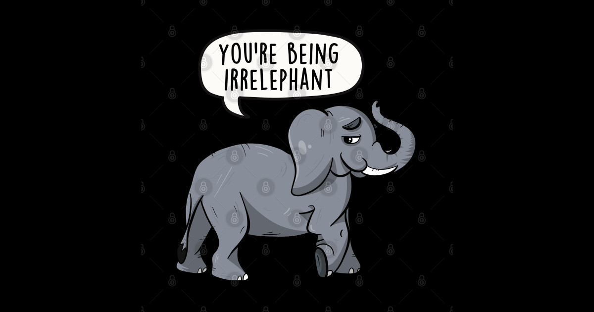 You're being irrelephant - Irrelephant - T-Shirt | TeePublic
