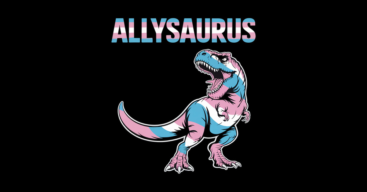 Trans Ally Dinosaurs Allysaurus T Rex LGBTQIA+ Trans T-Rex - Trans Ally ...