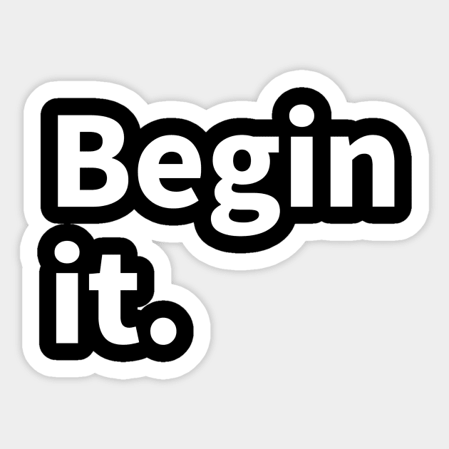 Begin it. - Begin It - Sticker | TeePublic