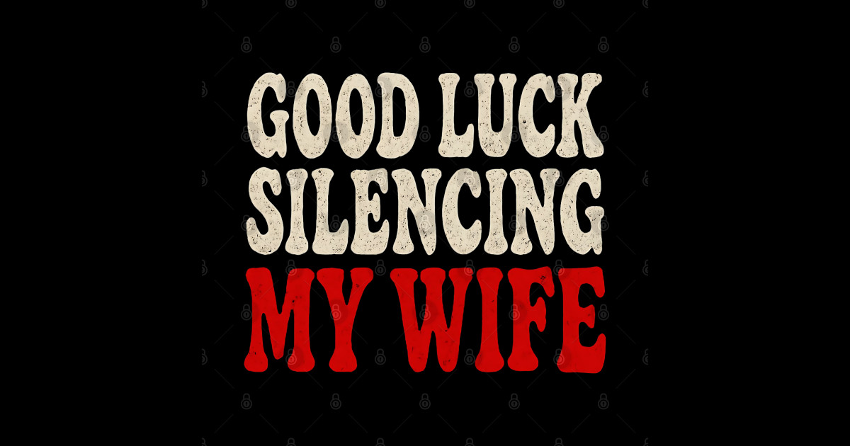 Good-Luck-Silencing-My-Wife - Good Luck Silencing My Wife - Posters and ...