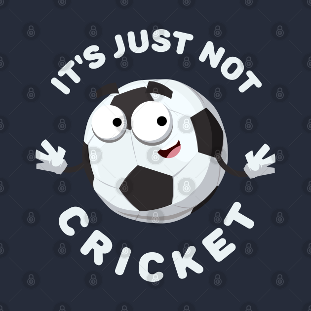 soccer ball mascot smiling It's Just Not Cricket - Not Cricket - T-Shirt | TeePublic