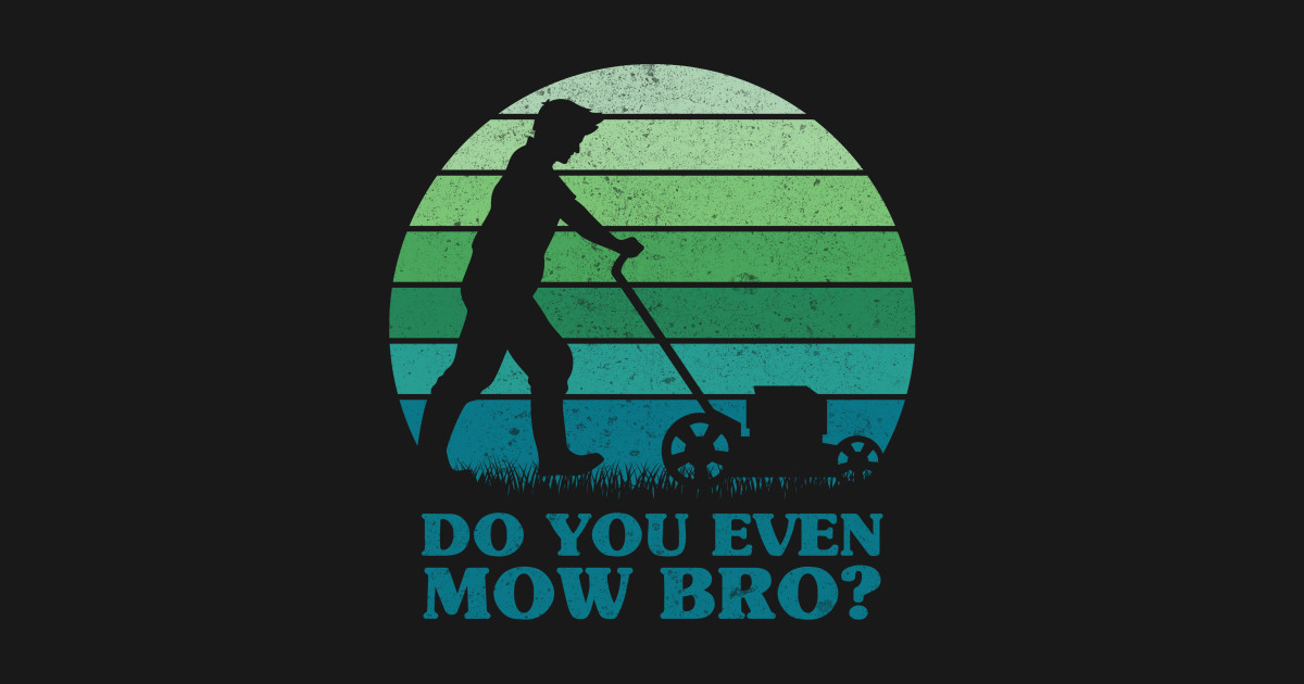 Do You Mow Bro Funny Lawn Mowing Inspired - Lawn Mowing - T-Shirt ...