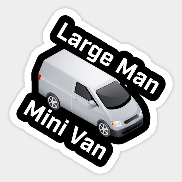 Large Man, Mini Van - Van - Sticker | TeePublic