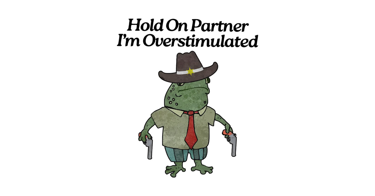 Hold On Partner I'm Overstimulated Cowboy Frog - Hold On Partner Im ...