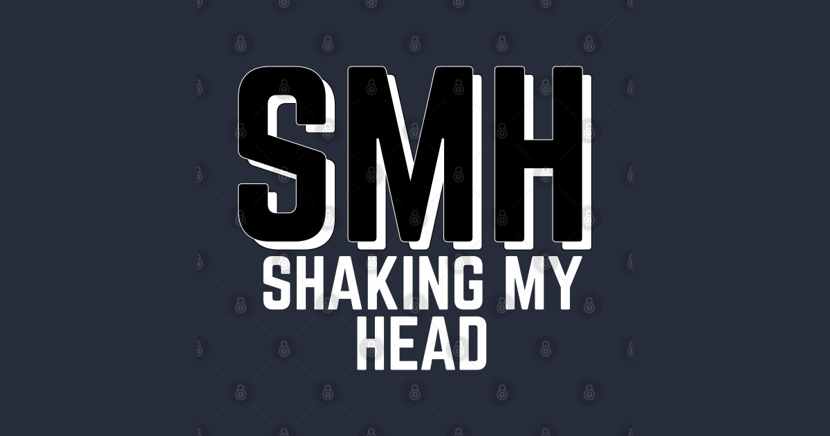 SMH Shake My Head Internet Slang Internet Trends T Shirt TeePublic smh-shake-my-head-internet-slang-internet-trends-t-shirt-teepublic