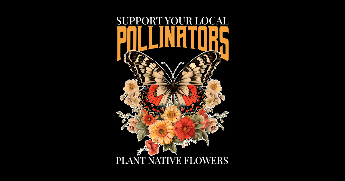 Support Your Local Pollinators Plant Native Flowers Funny - Pollinators ...