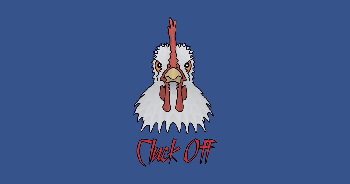 Cluck Off Angry Rooster Chicken - Angry Chicken - T-Shirt | TeePublic