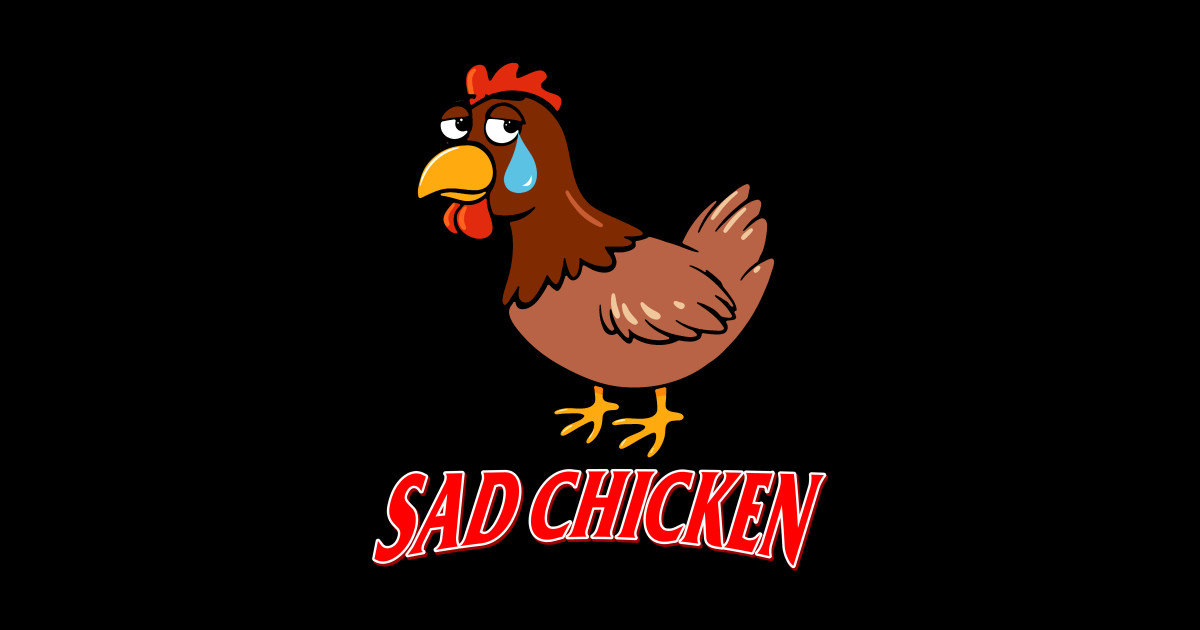 Sad Chicken - Sad Chicken - Posters and Art Prints | TeePublic
