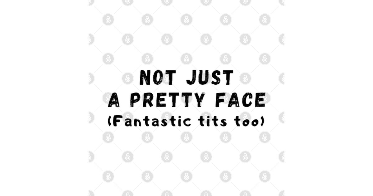 Not just a pretty face - Adult Humor - T-Shirt | TeePublic