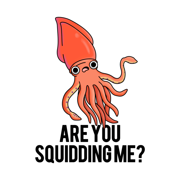 Are You Squidding Me Funny Animal Pun - Squid Puns - T-Shirt | TeePublic