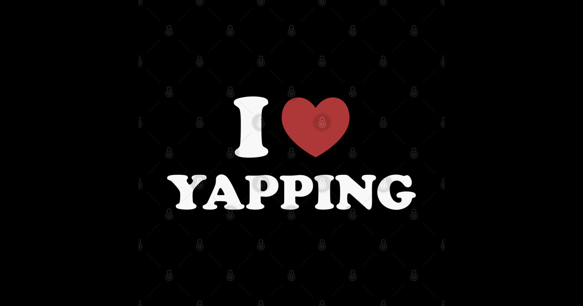 I Love Yapping, Professional Yapper, What Is Bro Yapping About ...