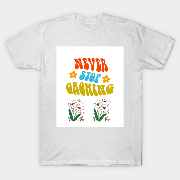 Never stop growing, Quotes for life - Quotes - T-Shirt | TeePublic