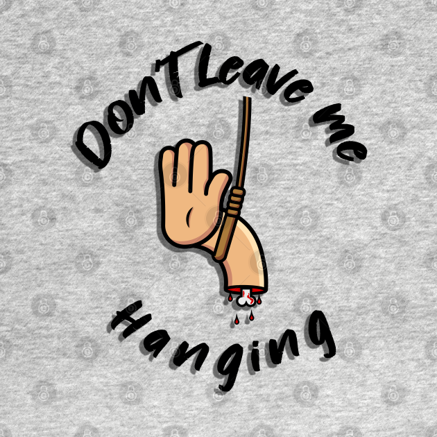 Don't leave me hanging - High Five - T-Shirt | TeePublic