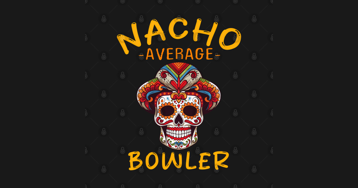 Nacho Average Bowler Mexican Bowling Skull Fiesta - Nacho Average ...