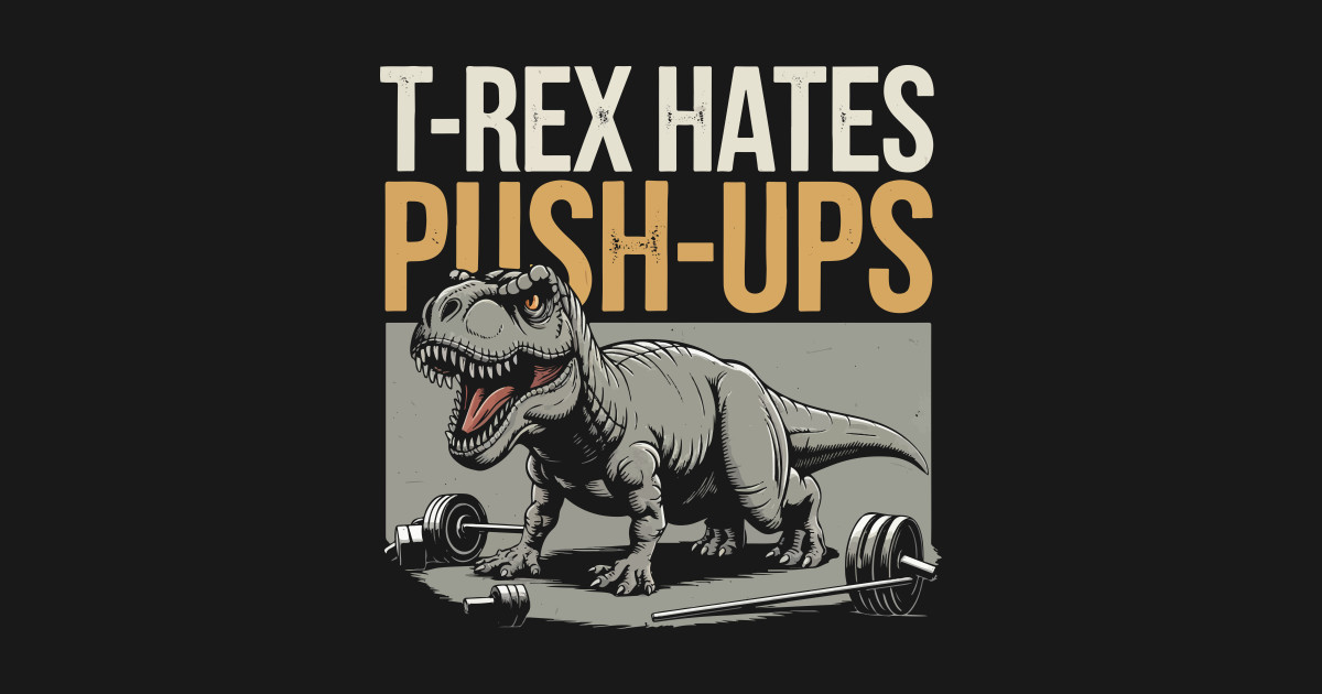T-Rex Hates Push-Ups – Funny Dinosaur Gym - T Rex Funny - T-Shirt ...
