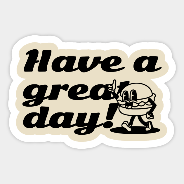 Have a great day - Have A Great Day - Sticker | TeePublic