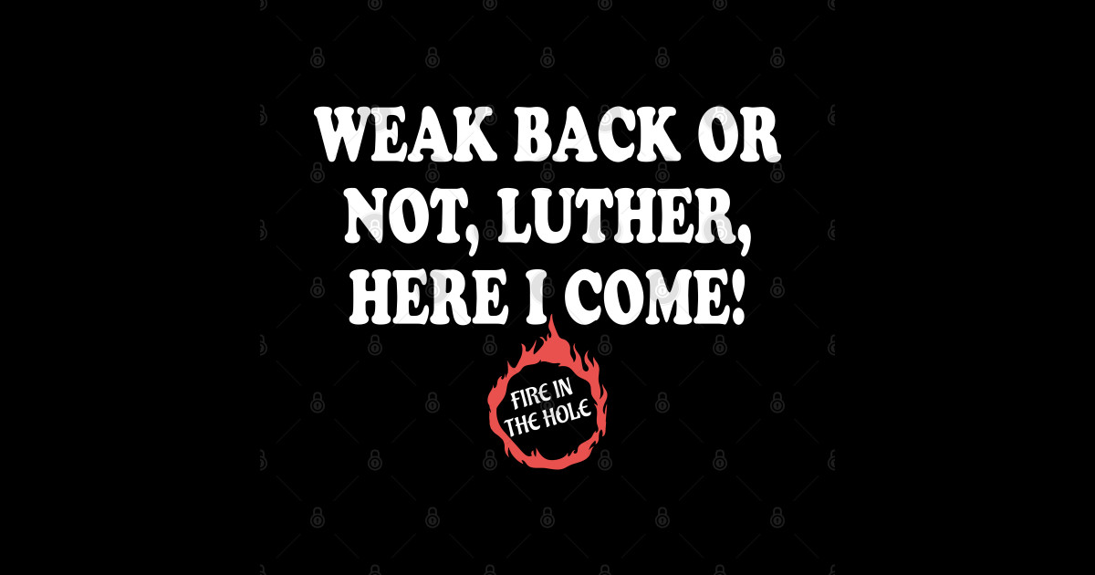 Weak Back Or Not Luther Here I Come Fire In The Hole - Fire - Posters ...