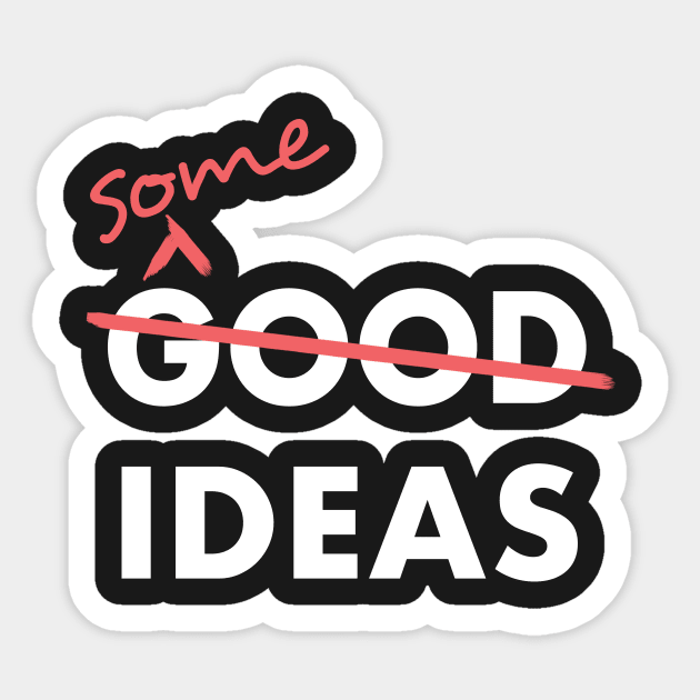 Some not so good ideas - Some Not Good Ideas - Sticker | TeePublic