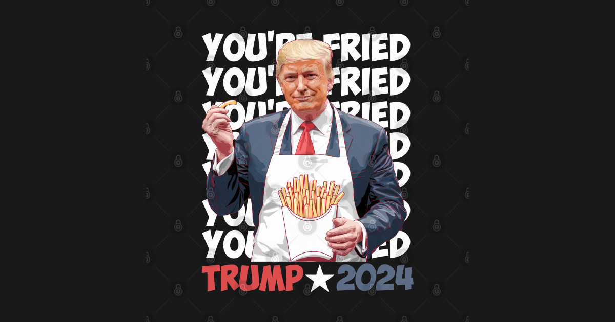 You're Fried ! Funny Trump Fries Make Fries Great Again - Make Fries ...