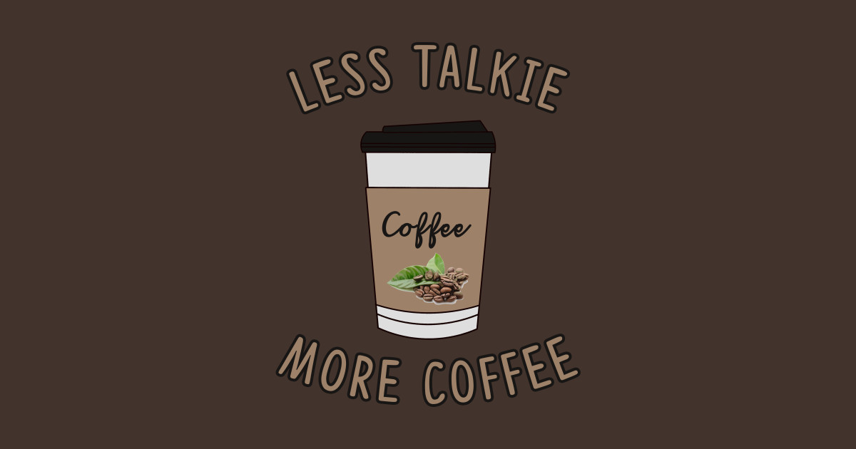 Less Talkie More Coffee Lover - Coffee - T-Shirt | TeePublic