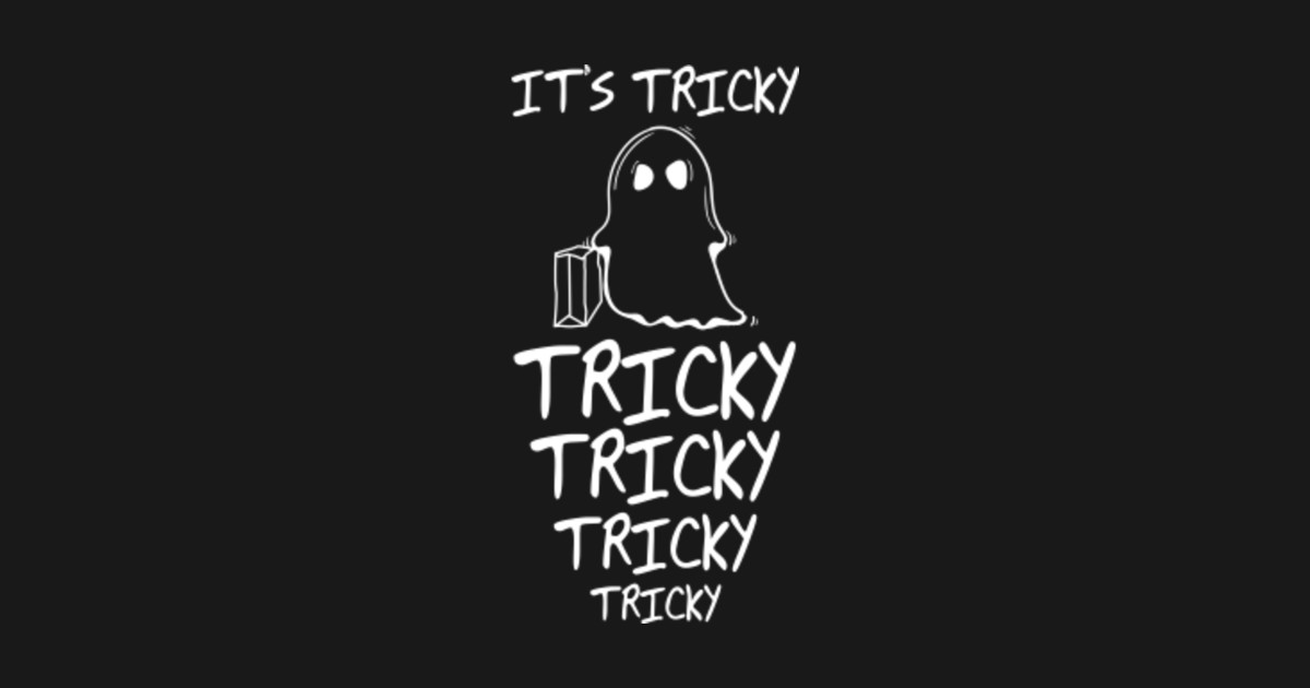 It's Tricky Tricky Tricky Tricky TShirt Happy Halloween - Its Tricky ...